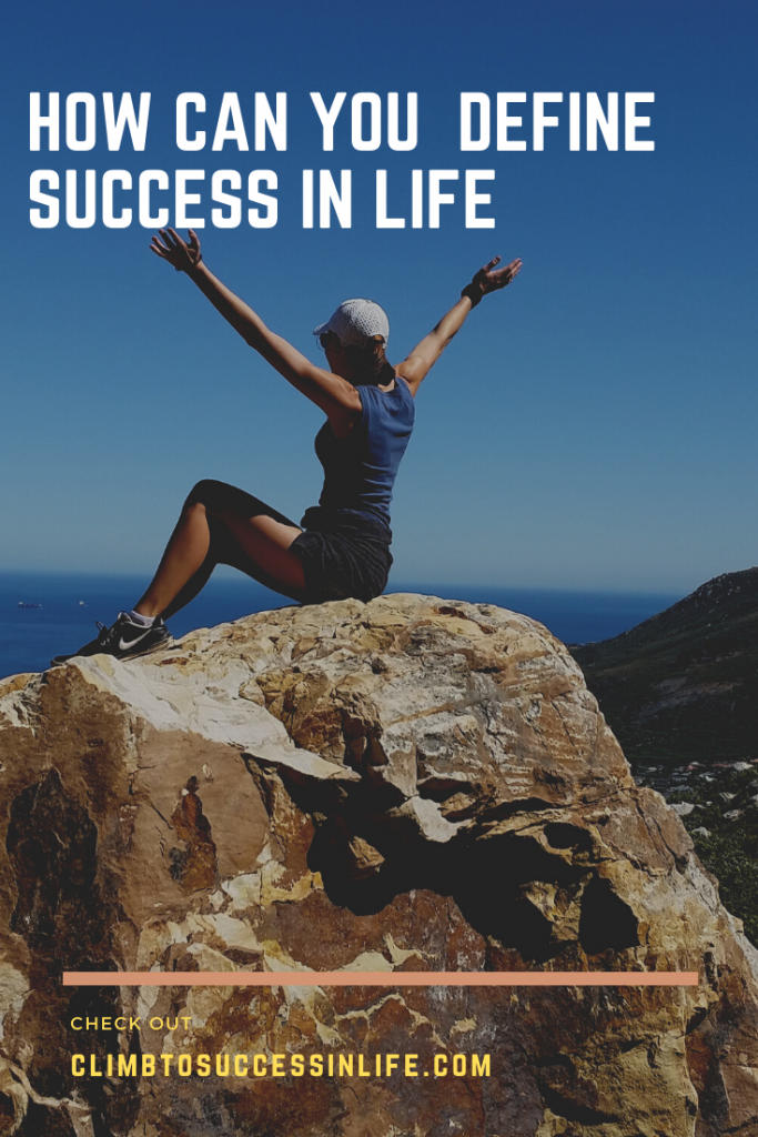 How To Create Your Definition Of Success In Life - Climb to success in life