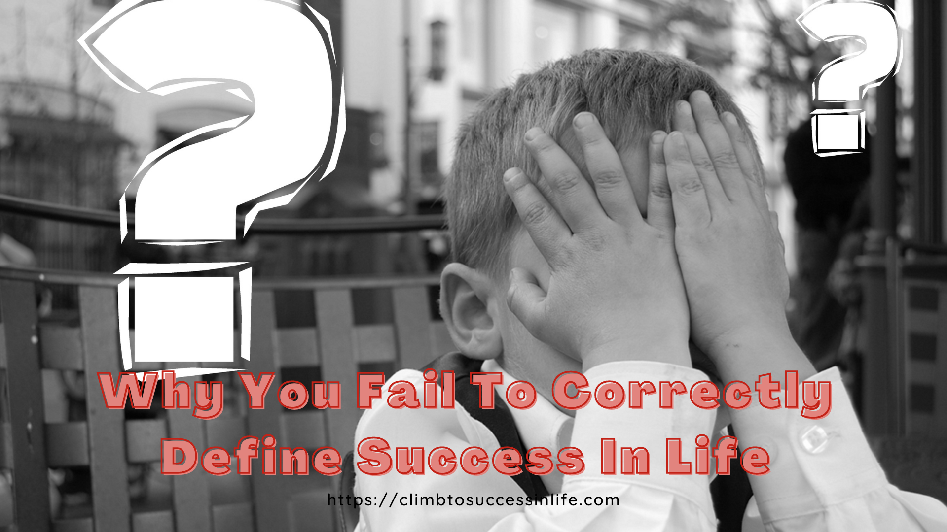 Why You Fail To Correctly Define Success In Life - Climb to success in life